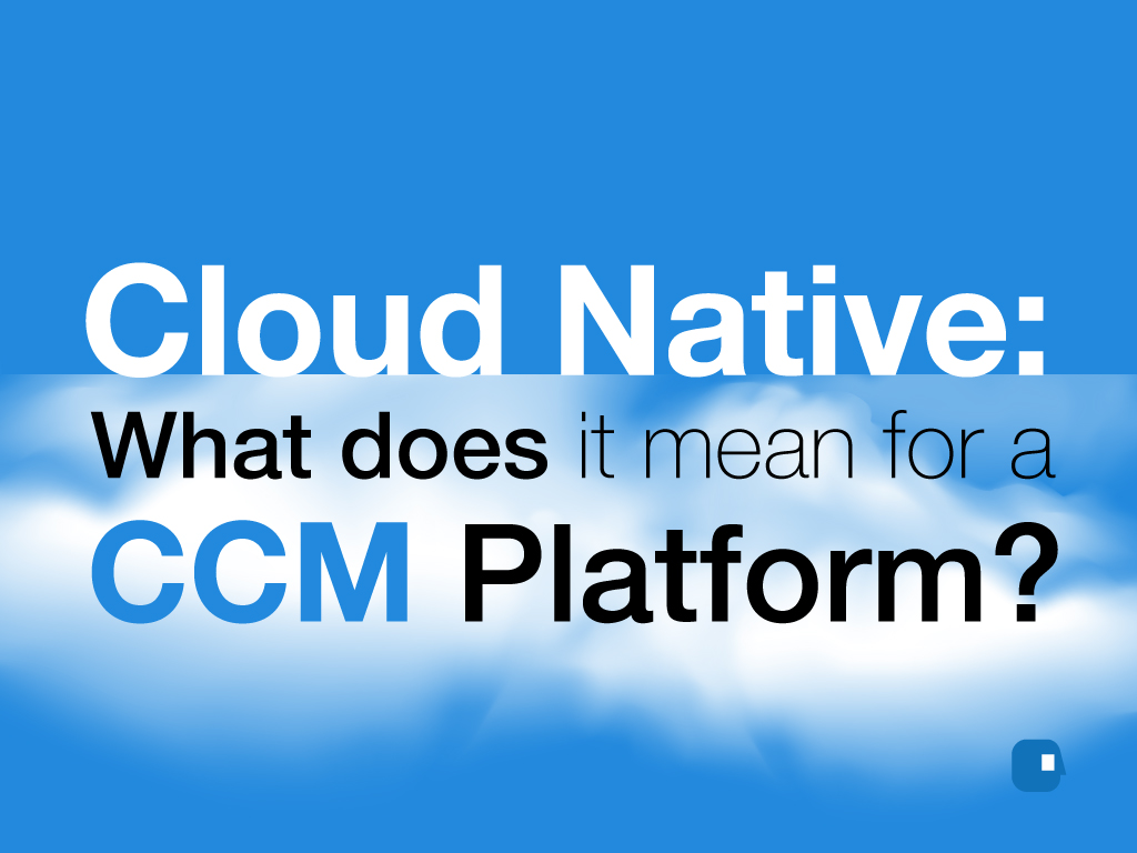 Cloud Native: What does it mean for a CCM Platform?